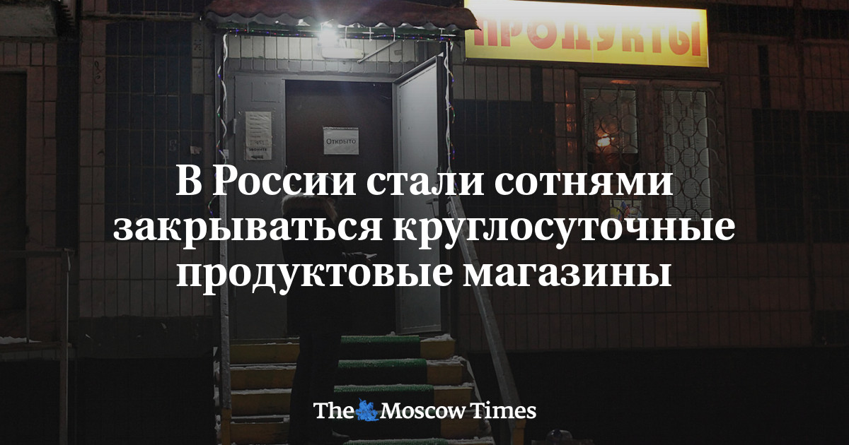 В России стали сотнями закрываться круглосуточные продуктовые магазины ...