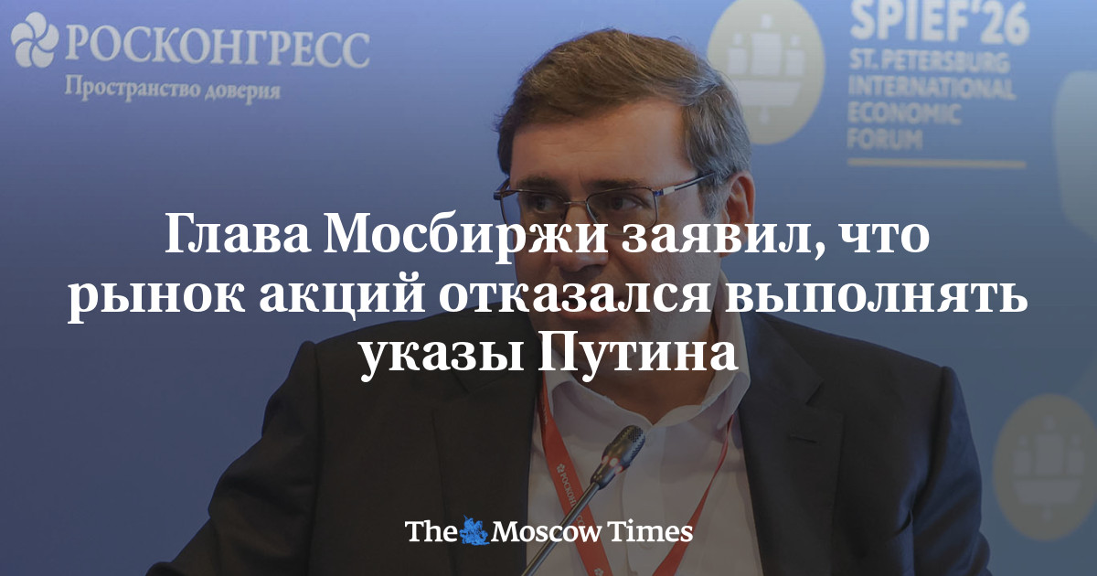 Глава Мосбиржи заявил, что рынок акций отказался выполнять указы Путина ...