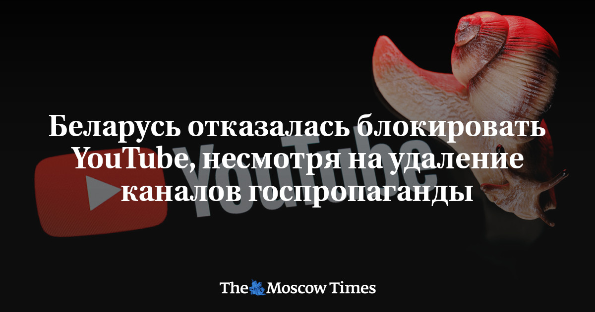 Беларусь отказалась блокировать YouTube, несмотря на удаление каналов ...